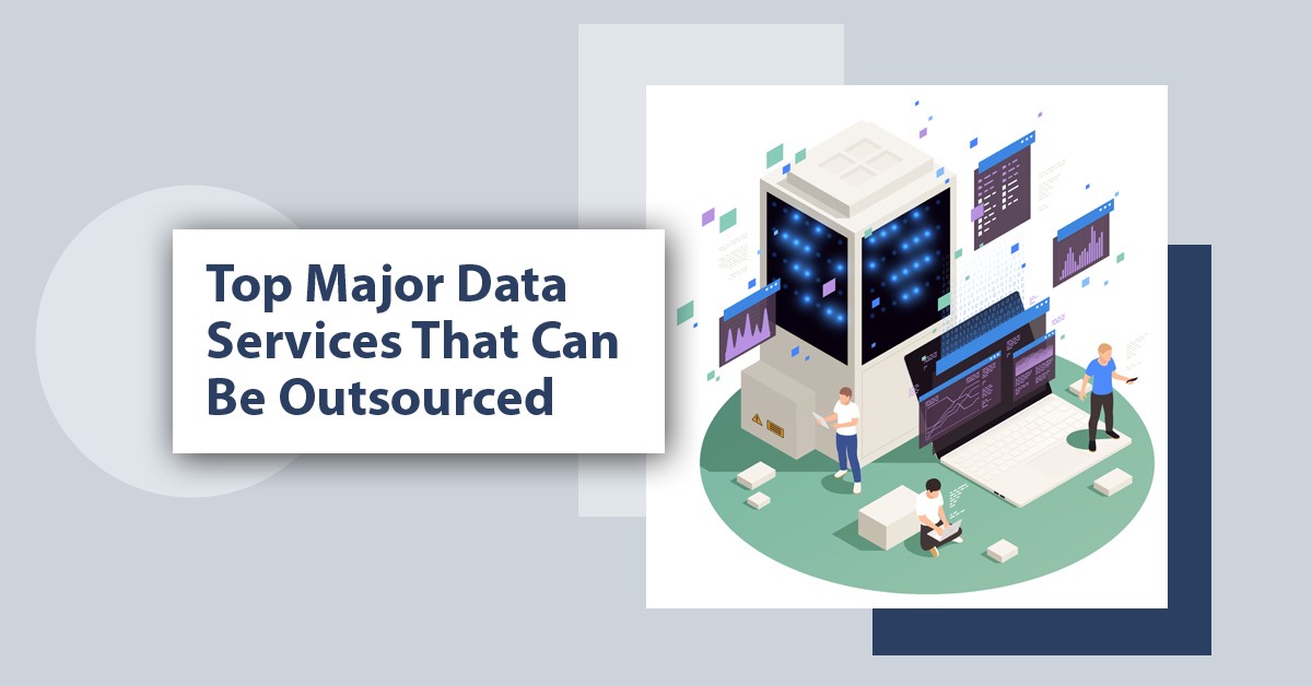 Top 6 Data Services That A Business Must Outsource For Better Efficiency